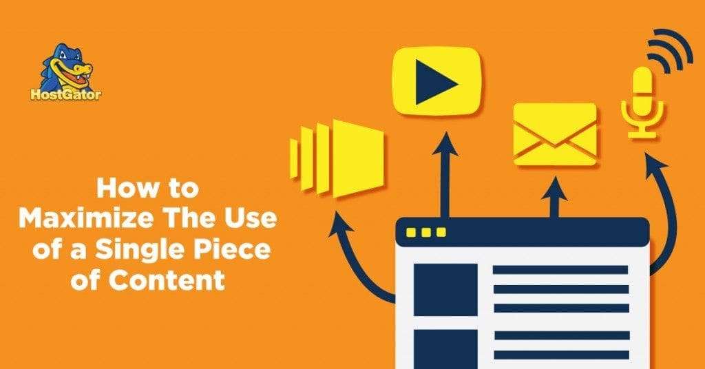 How To Maximize The Use Of A Single Piece Of Content | HostGator