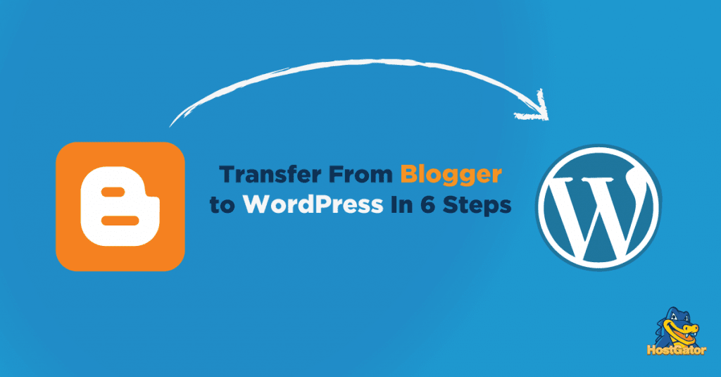 How To Transfer From Blogger To Wordpress In 6 Steps Hostgator