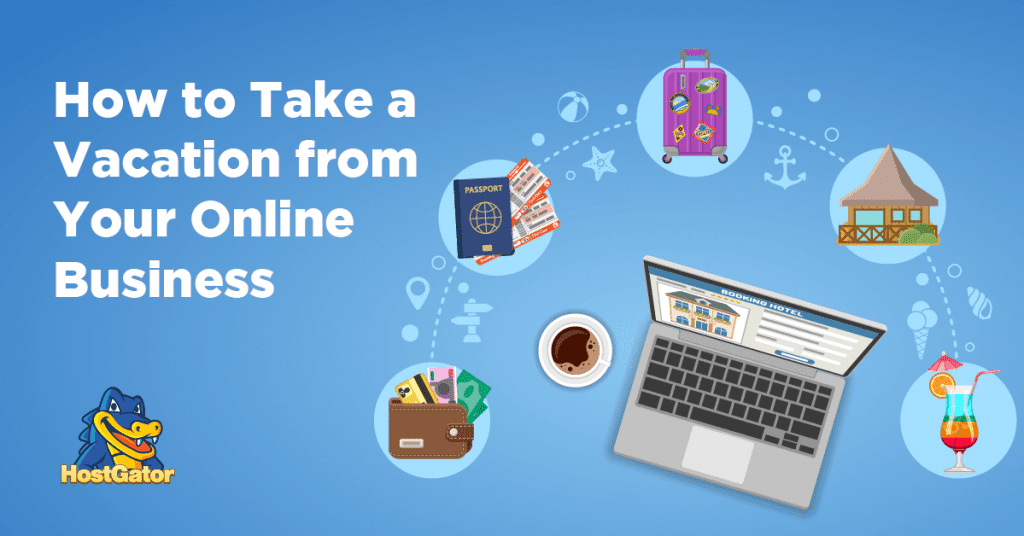 How to Take a Vacation from Your Online Business - HostGator