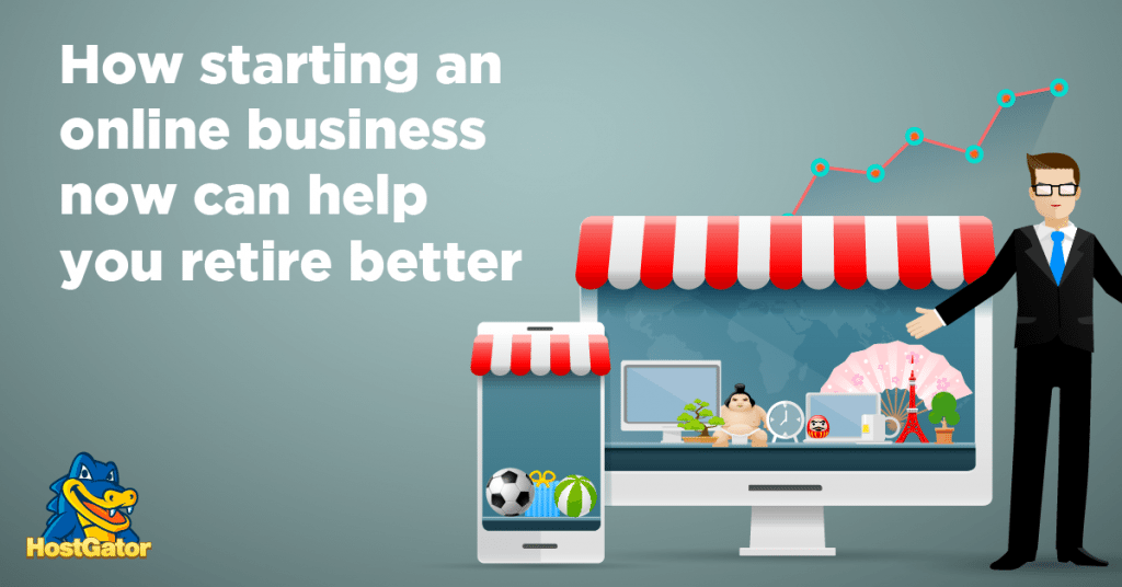 How Starting an Online Business Now Can Help You Retire Better | HostGator