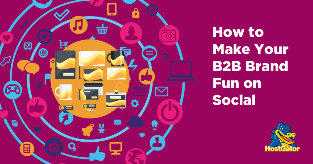 5 Ways to Make Your B2B Brand Fun on Social - HostGator